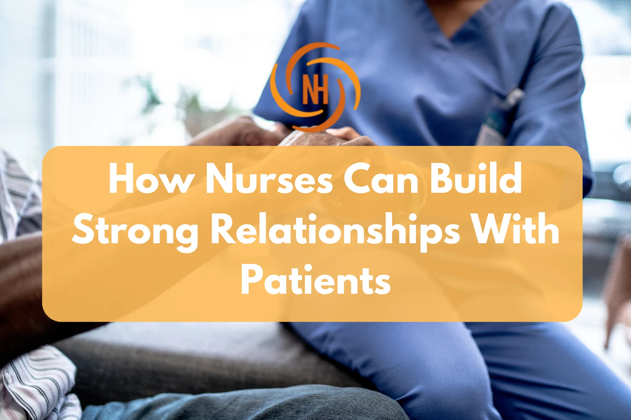 How Nurses Can Build Strong Relationships With Patients